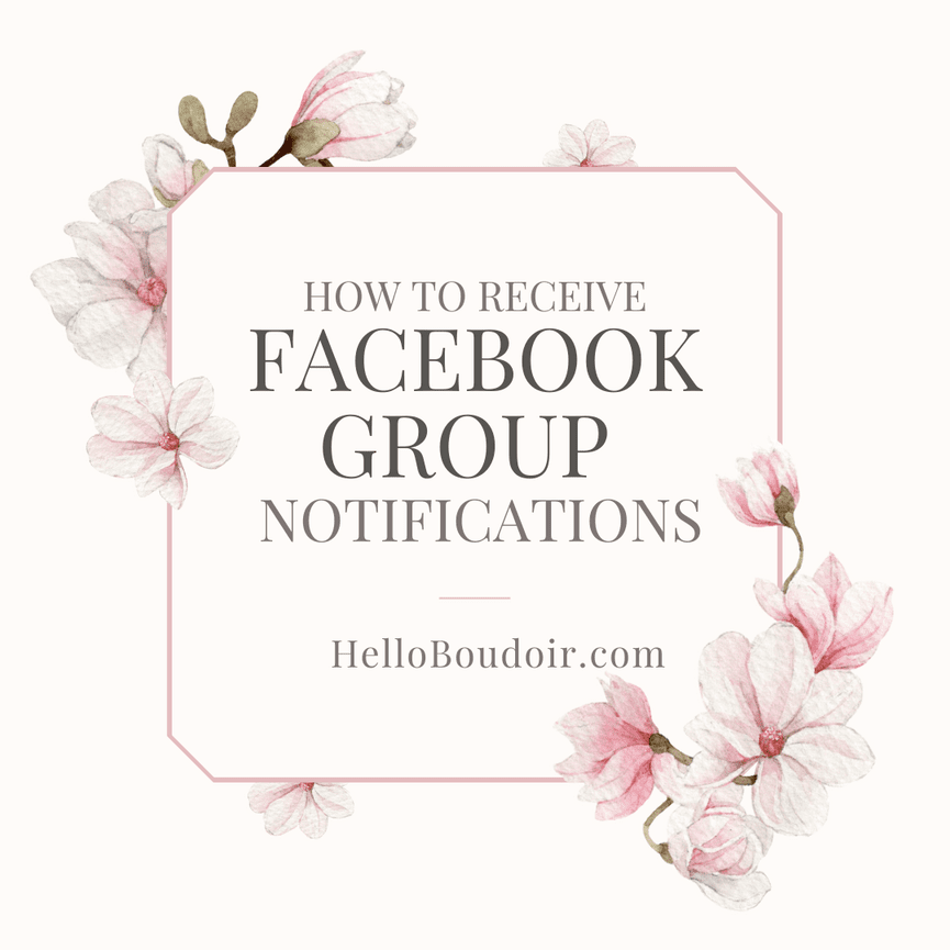 HOW TO RECEIVE FACEBOOK GROUP NOTIFICATIONS - Hello Boudoir
