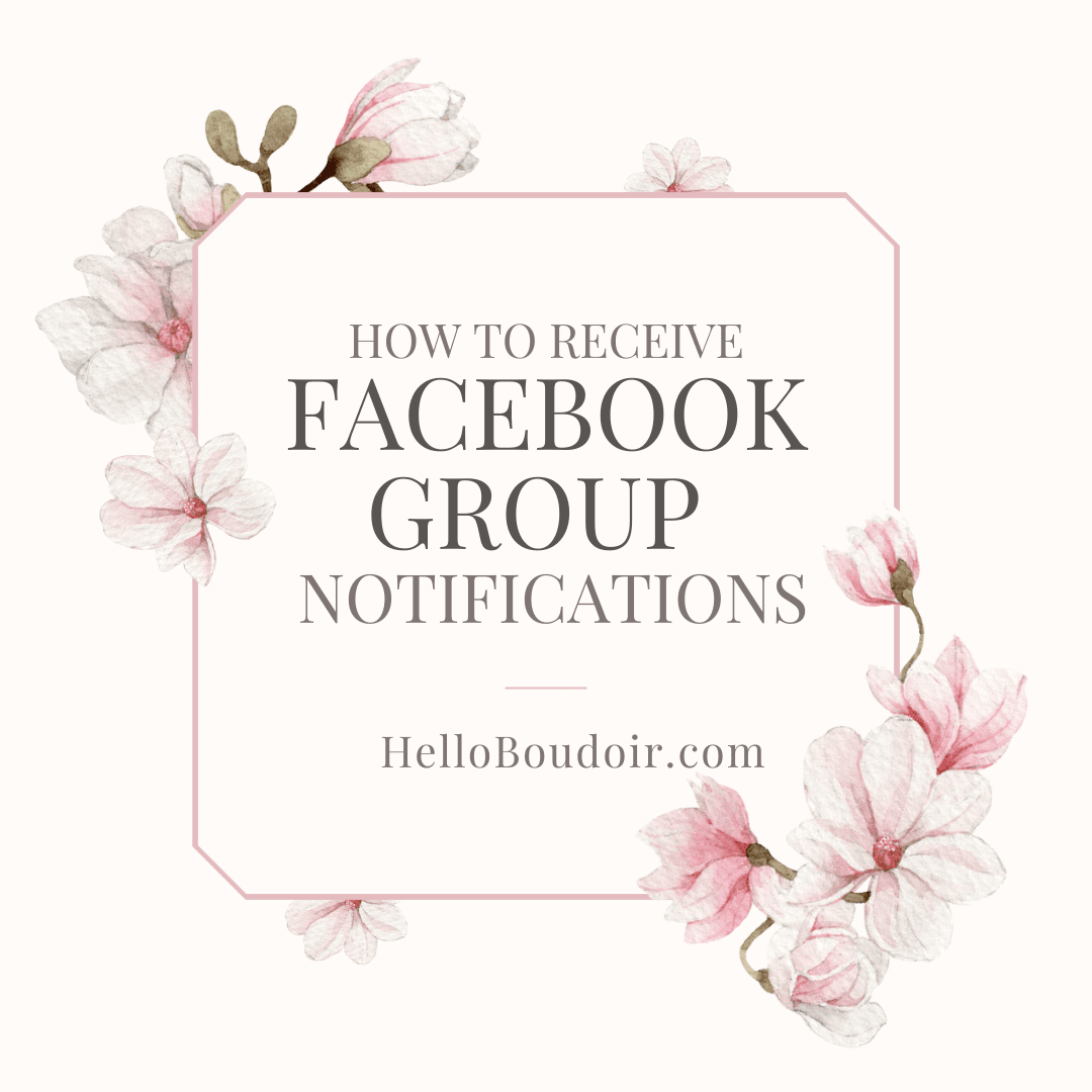 HOW TO RECEIVE FACEBOOK GROUP NOTIFICATIONS - Hello Boudoir